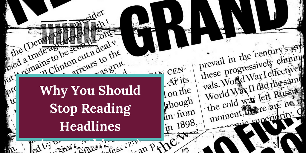 Why You Should Stop Reading Headlines (except this one, obviously)