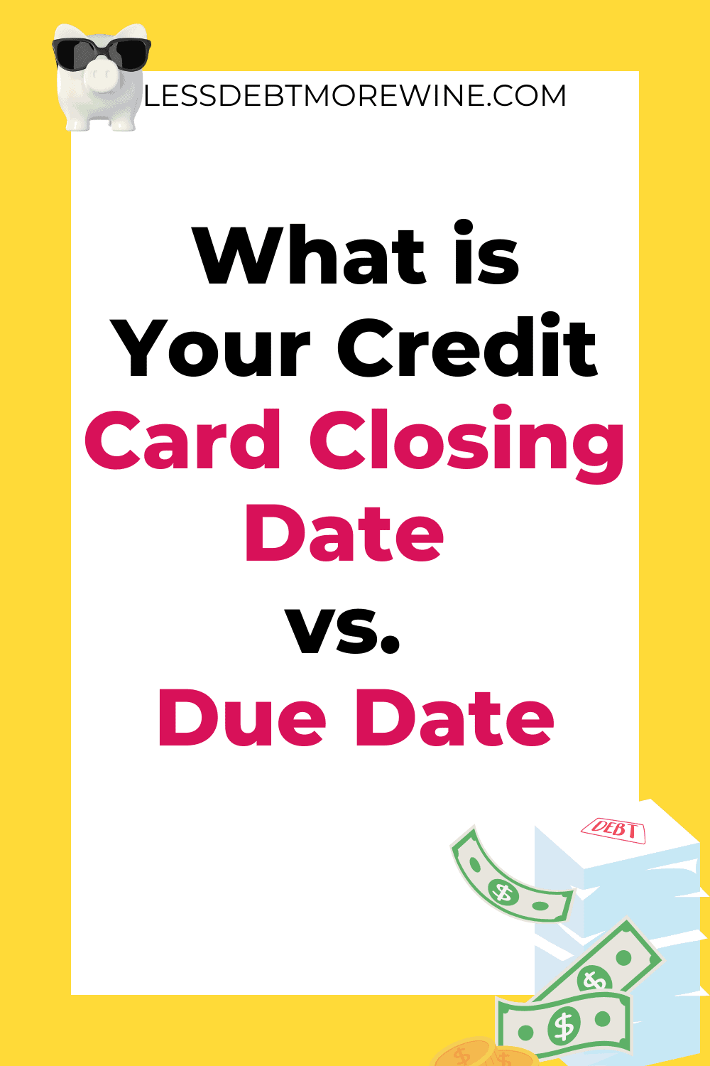 Card Closing Date Vs Due Date Less Debt More Wine